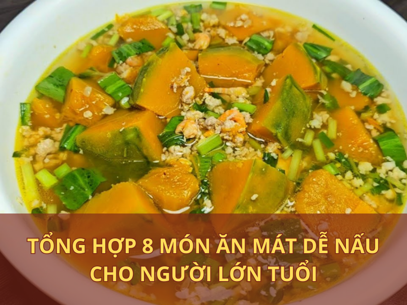 Tổng hợp 8 món ăn mát dễ nấu cho người lớn tuổi